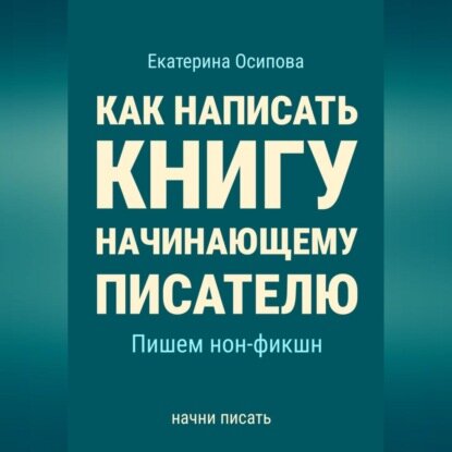 Как написать книгу начинающему писателю. Пишем нон-фикшн [Аудиокнига]