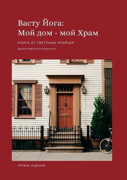 Васту Йога: Мой дом – Мой Храм. Древняя ведическая астрология [Цифровая книга]