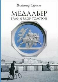 Сериков В. В. Медальер граф Фёдор Толстой, исторический роман