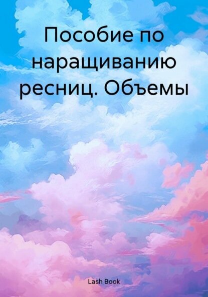 Пособие по наращиванию ресниц. Объемы [Цифровая книга]