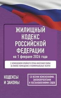 Книга "Жилищный кодекс Российской Федерации на 1 февраля 2026 года. Со всеми изменениями, законопроектами и постановлениями судов"