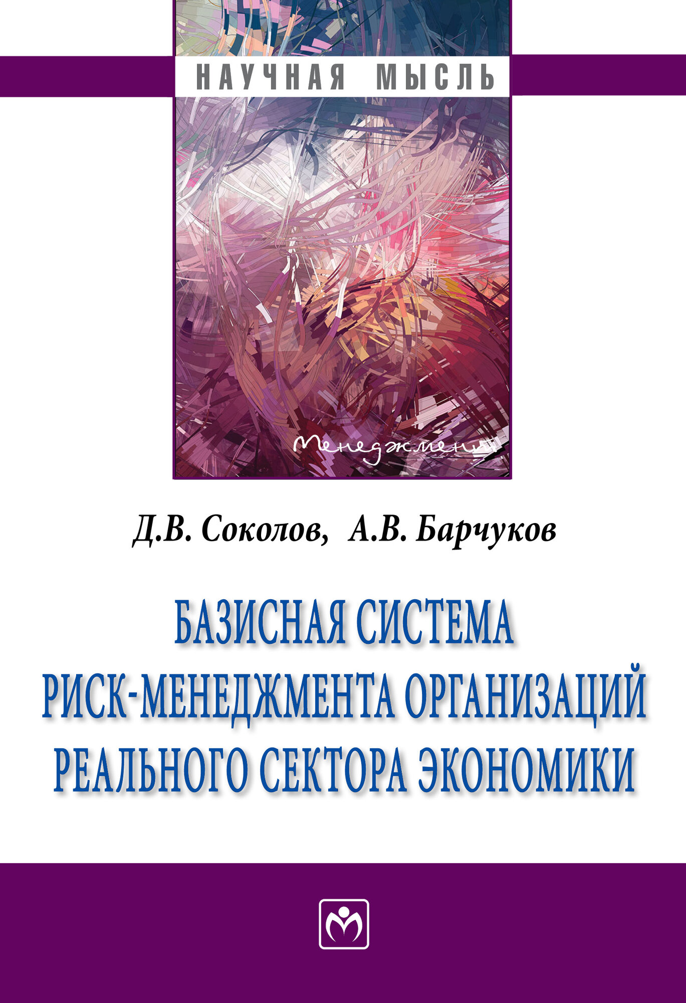 Базисная система риск-менеджмент организаций реального сектора экономики/Соколов Д. В, Барчуков А. В.-М: НИЦ ИНФРА-М,2025
