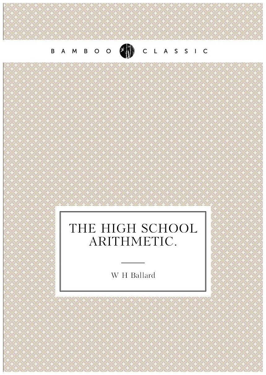The high school arithmetic. | W H Ballard | Репринт — фото 1