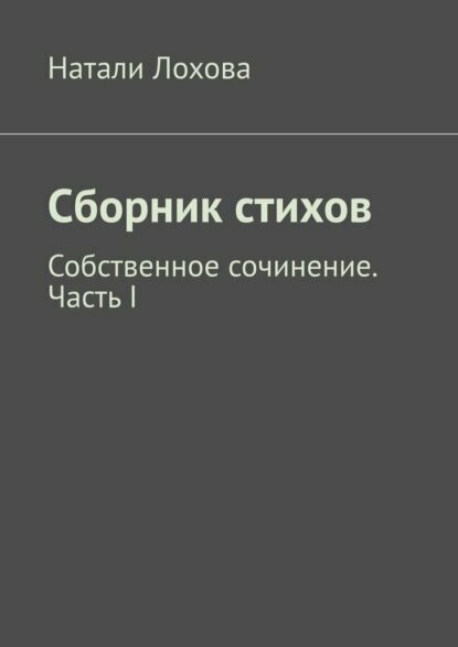 Сборник стихов. Собственное сочинение. Часть I [Цифровая книга]