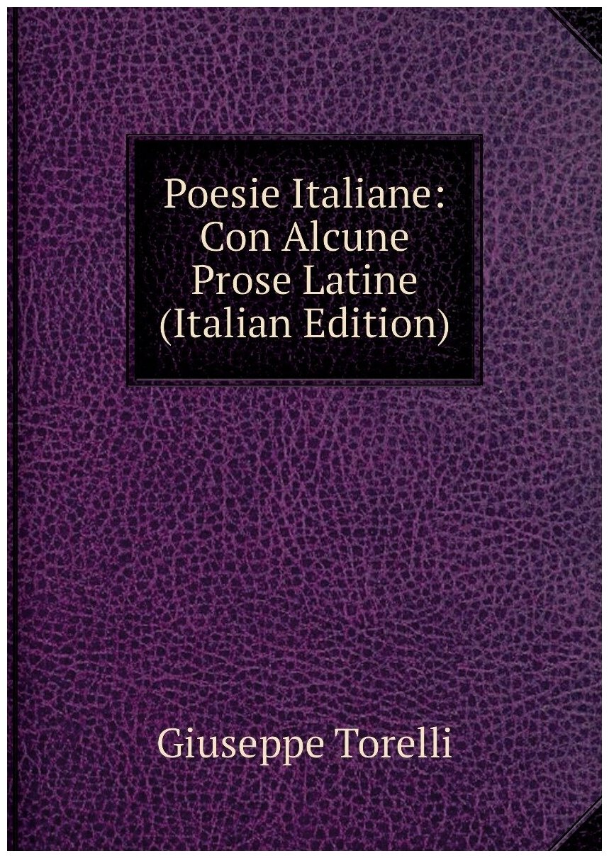 Poesie Italiane: Con Alcune Prose Latine (Italian Edition)