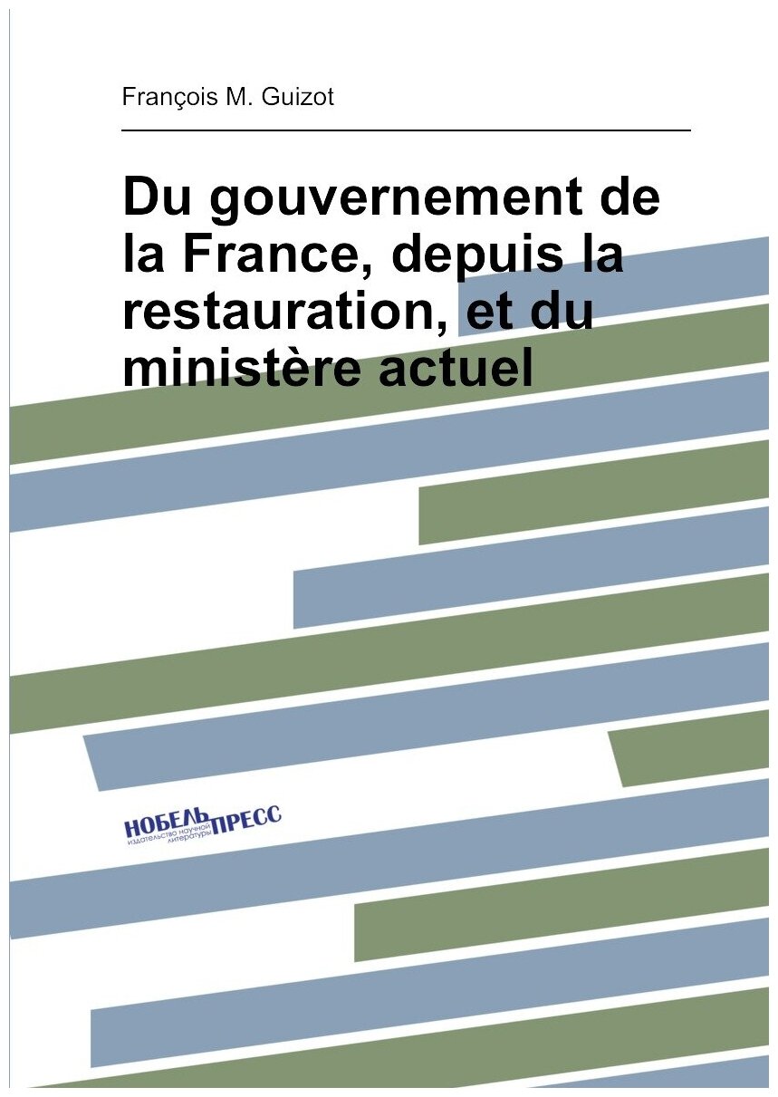 Du gouvernement de la France, depuis la restauration, et du ministère actuel