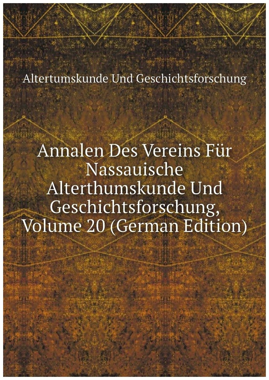 Annalen Des Vereins Für Nassauische Alterthumskunde Und Geschichtsforschung, Volume 20 (German Edition)