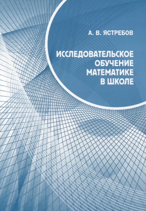 Исследовательское обучение математике в школе (Александр Ястребов)