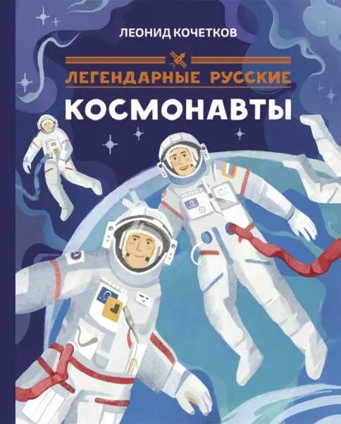 Книга Абраказябра Леонид Кочетков, "Легендарные русские космонавты", 2022 год, 64 страницы, твердая обложка