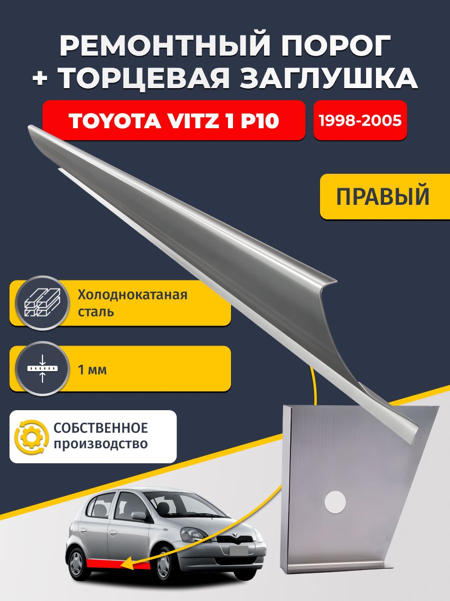 Правый стандартный ремонтный порог + торцевая заглушка на Toyota Vitz 1 P10 1998-2005 хэтчбек 5 дв. (Тойота Витц), холоднокатаная сталь 1 мм.