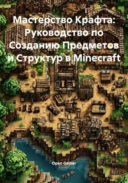 Мастерство Крафта: Руководство по Созданию Предметов и Структур в Minecraft [Цифровая книга]