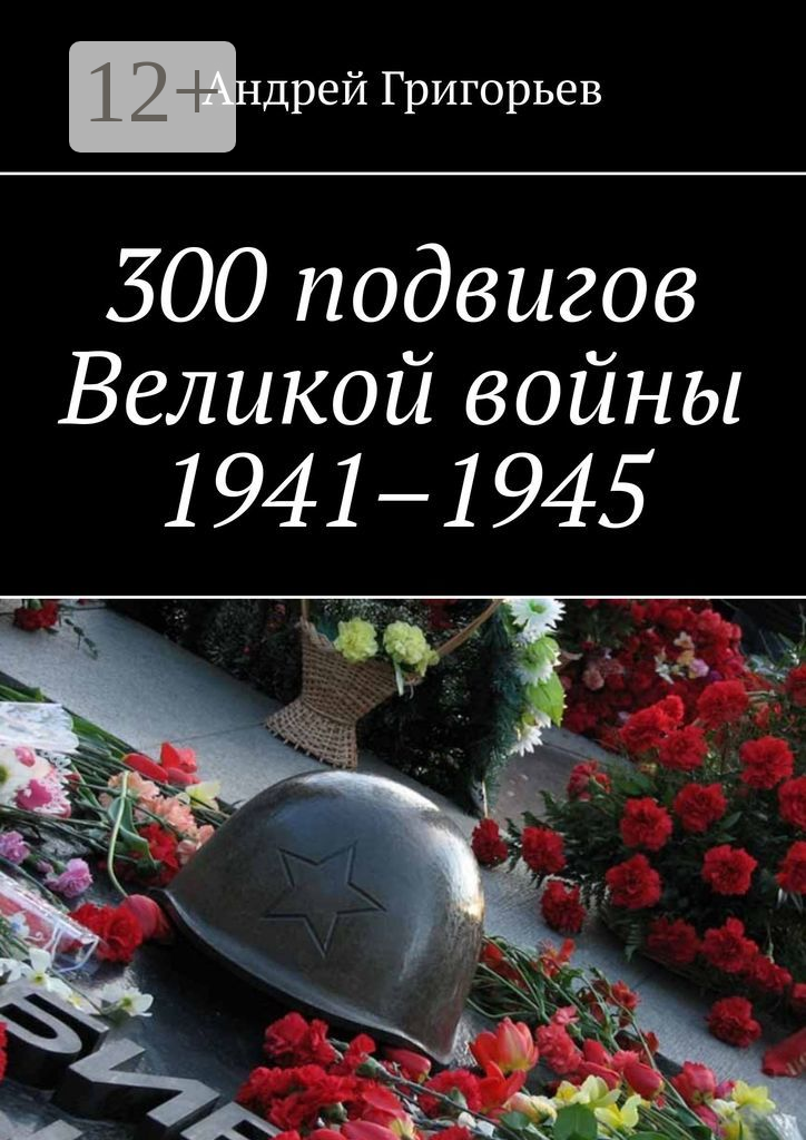 300 подвигов Великой войны 1941–1945
