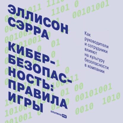 Кибербезопасность: правила игры. Как руководители и сотрудники влияют на культуру безопасности в компании [Аудиокнига]