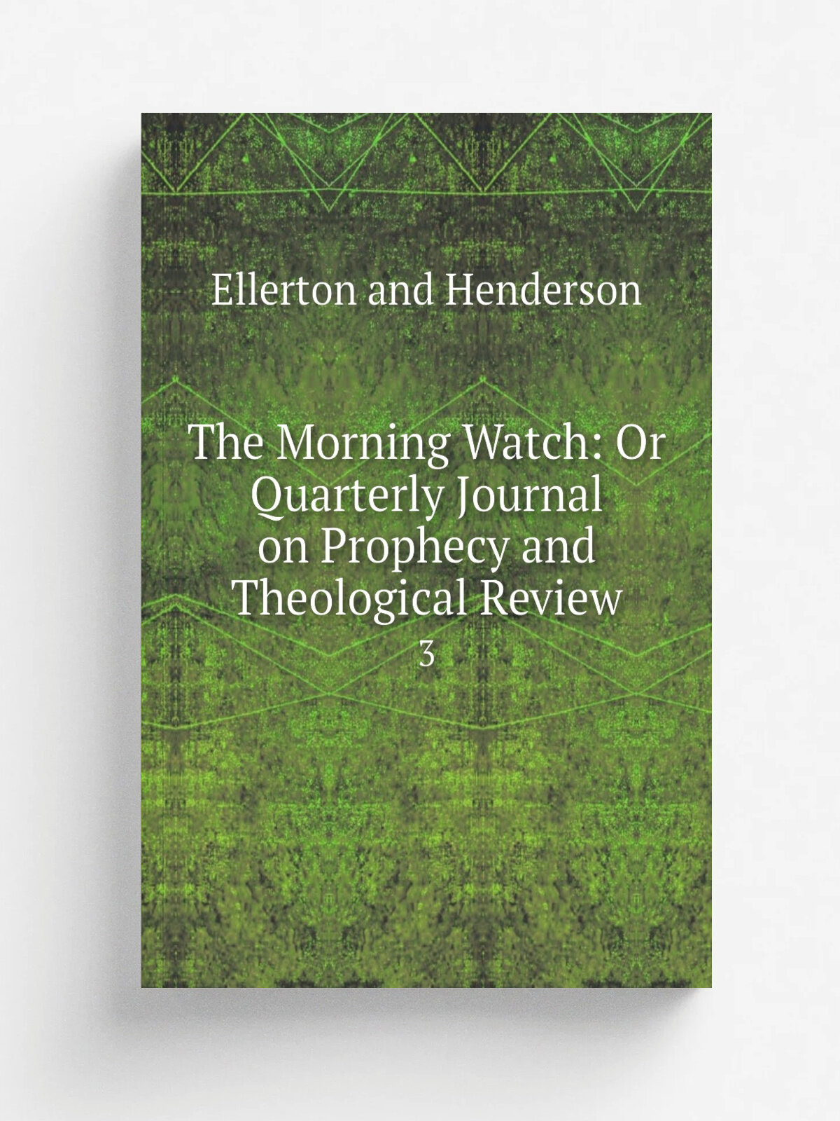 The Morning Watch: Or Quarterly Journal on Prophecy and Theological Review. 3 | Ellerton and Henderson | 1831 | James Nisbet | Репринт
