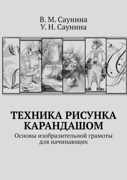 Техника рисунка карандашом. Основы изобразительной грамоты для начинающих [Цифровая книга]