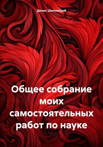 Общее собрание моих самостоятельных работ по науке [Цифровая книга]