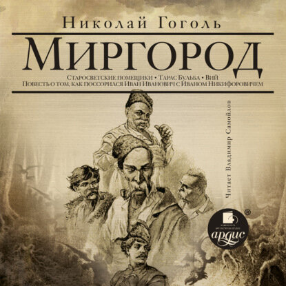 Миргород: Старосветские помещики. Тарас Бульба. Вий. Повесть о том, как поссорился Иван Иванович с Иваном Никифоровичем [Аудиокнига]