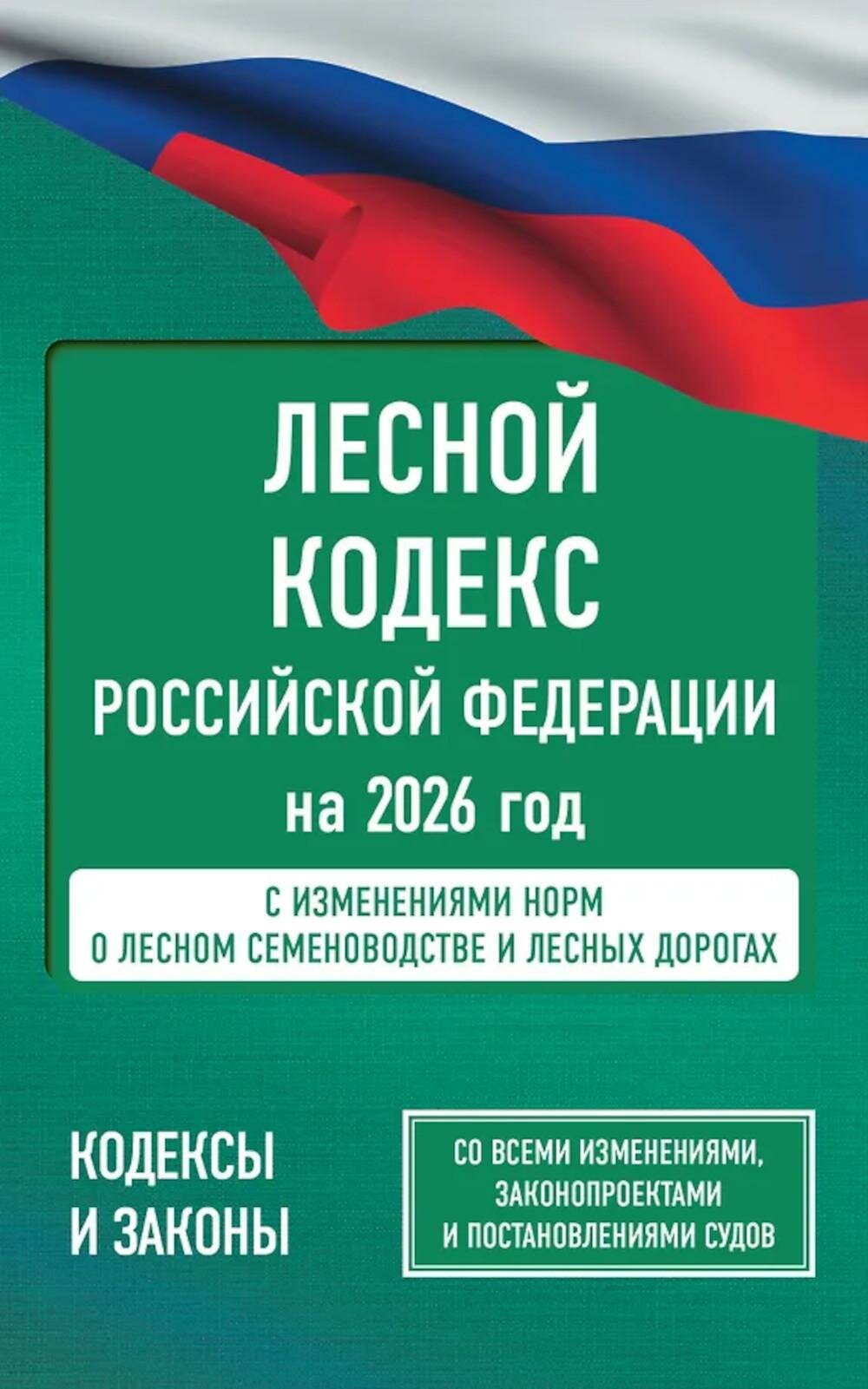 Лесной кодекс РФ на 2026 год. Со всеми изменениями, законопроектами и постановлениями судов. АСТ