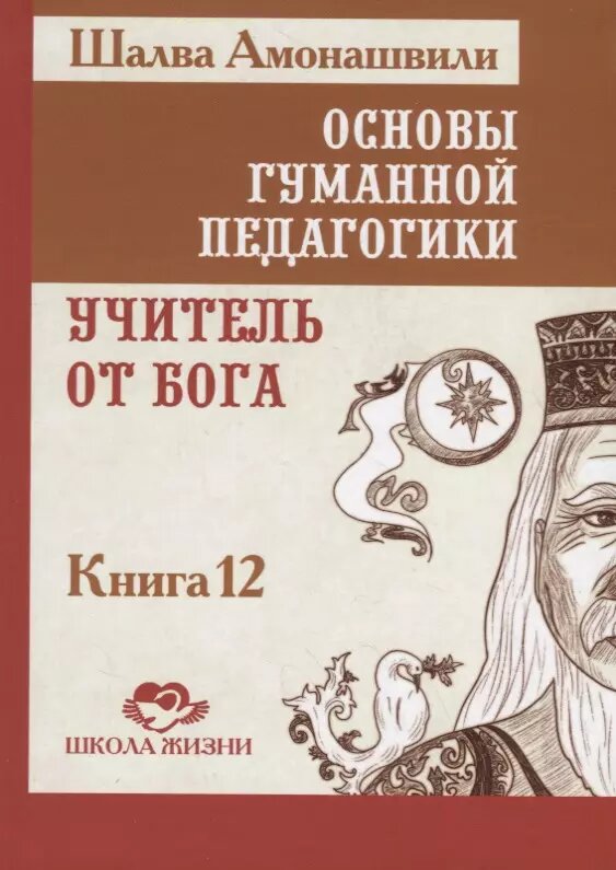 Основы гуманной педагогики. Книга 12. Учитель от бога