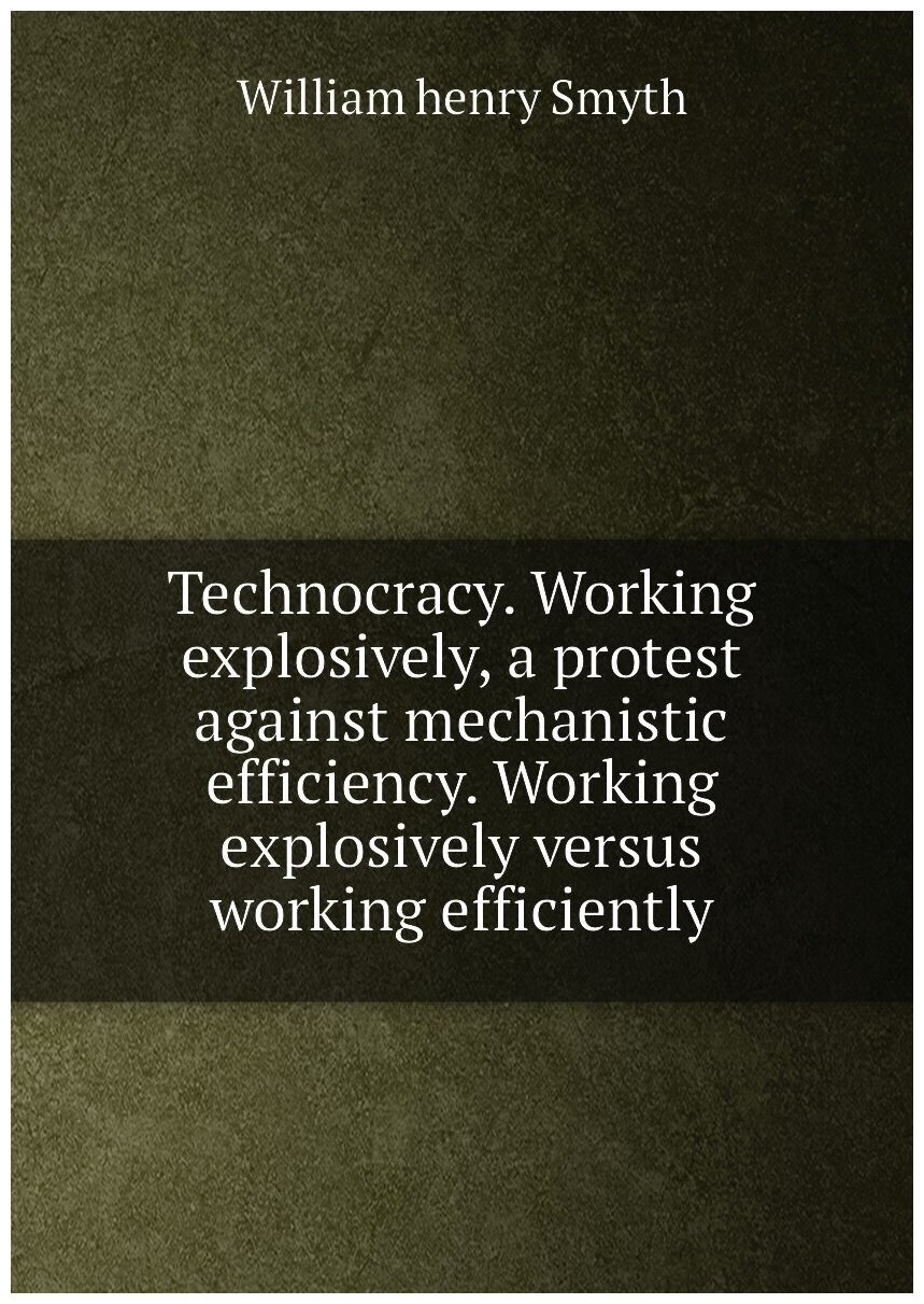 Technocracy. Working explosively, a protest against mechanistic efficiency. Working explosively versus working efficiently