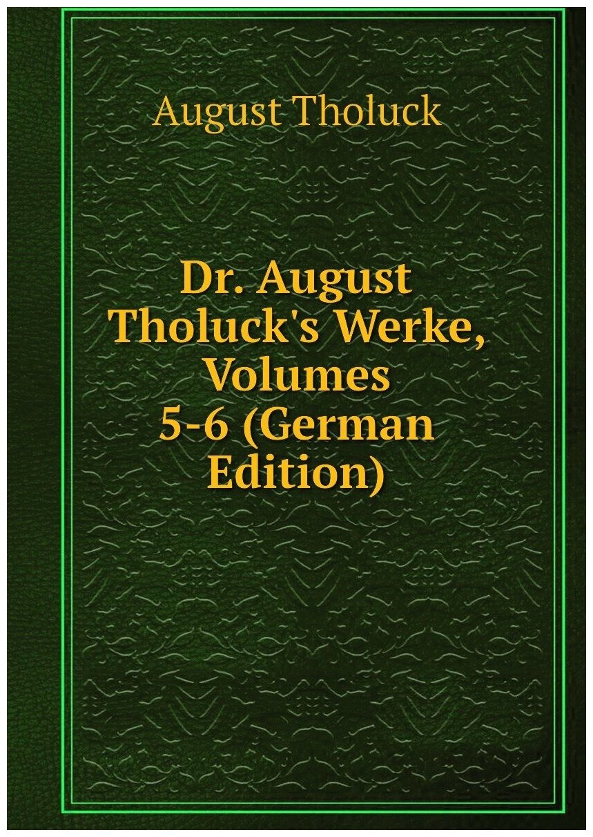 Dr. August Tholuck's Werke, Volumes 5-6 (German Edition)