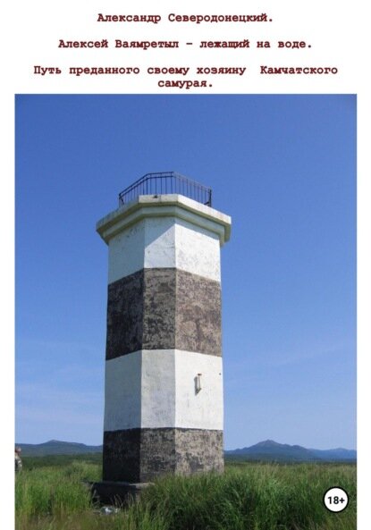 Алексей Ваямретыл – лежащий на быстрой воде. Путь преданного своему хозяину камчатского самурая [Цифровая книга]
