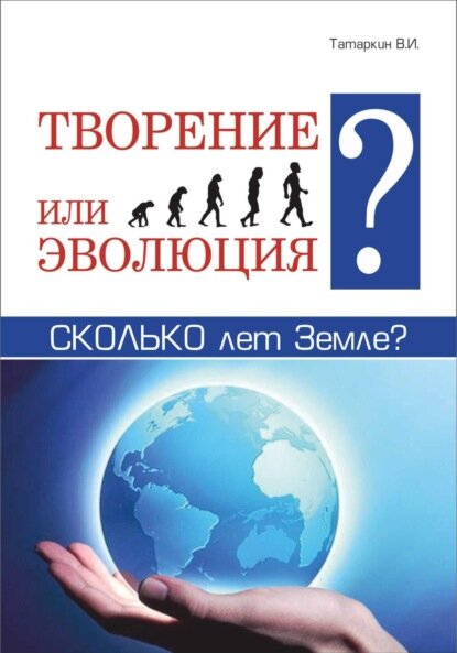 Творение или эволюция? Сколько лет Земле? [Цифровая книга]