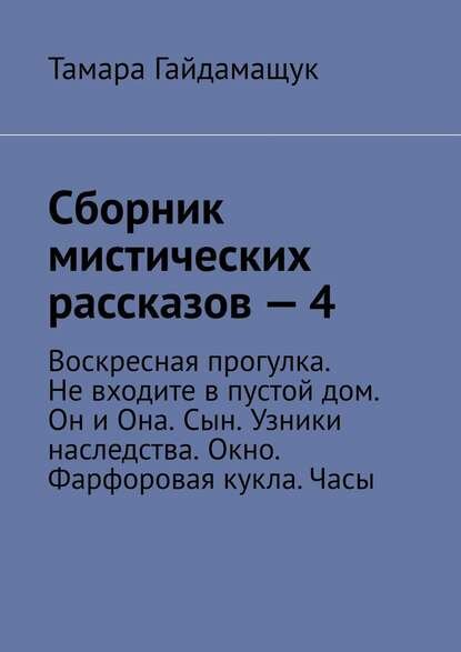 Сборник мистических рассказов – 4. Воскресная прогулка. Не входите в пустой дом. Он и Она. Сын. Узники наследства. Окно. Фарфоровая кукла. Часы [Цифровая книга]