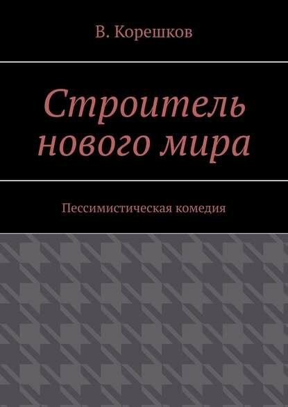Строитель нового мира. Пессимистическая комедия [Цифровая книга]