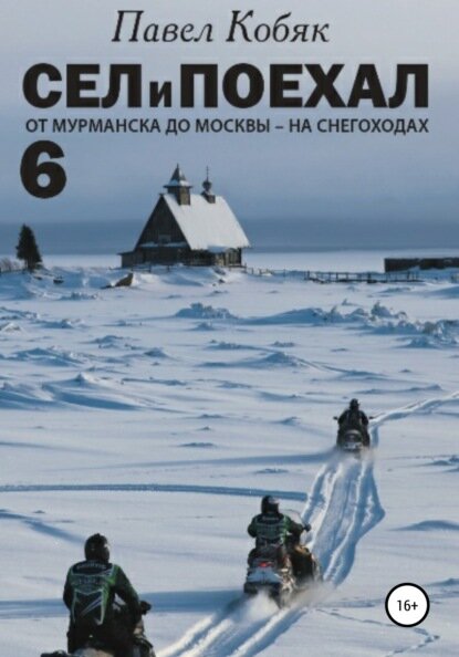 Сел и Поехал 6. От Мурманска до Москвы на снегоходах [Цифровая книга]