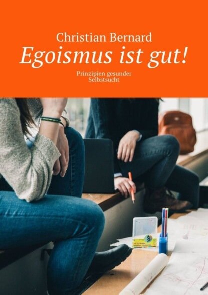 Egoismus ist gut! Prinzipien gesunder Selbstsucht [Цифровая книга]