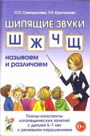 НазываемИРазличаем Шипящие звуки Ш, Ж, Ч, Щ Планы-конспекты логопед. занятий с детьми 5-7 лет с речевыми нарушениями (Саморокова О. П, Кругликова Т. Н.)