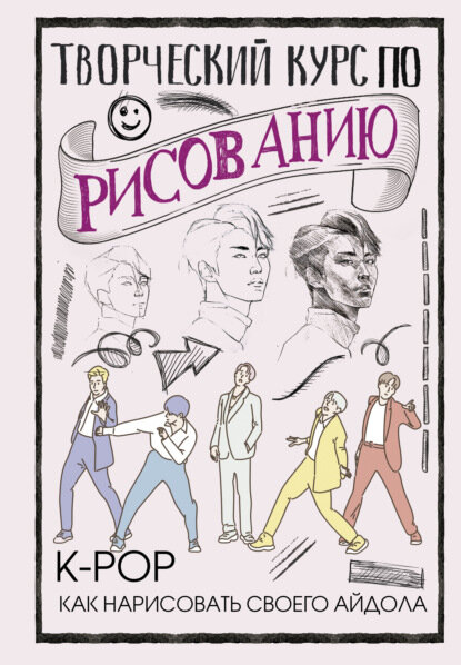 Творческий курс по рисованию. K-pop: как нарисовать своего айдола [Цифровая книга]