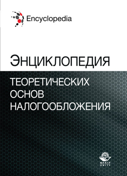Энциклопедия теоретических основ налогообложения. Энциклопедии для магистрантов [Цифровая книга]