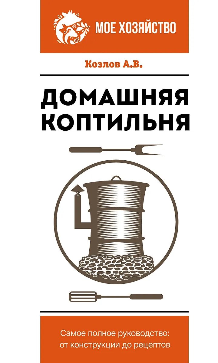 Практическое руководство АСТ Домашняя коптильня. Самое полное руководство: от конструкции до рецептов Козлов А. В, 2025 г