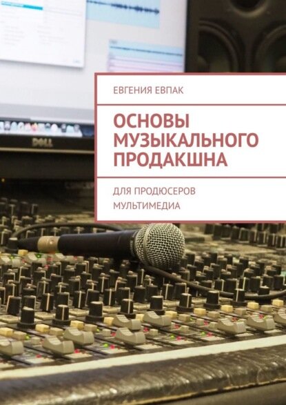 Основы музыкального продакшна. Для продюсеров мультимедиа [Цифровая книга]