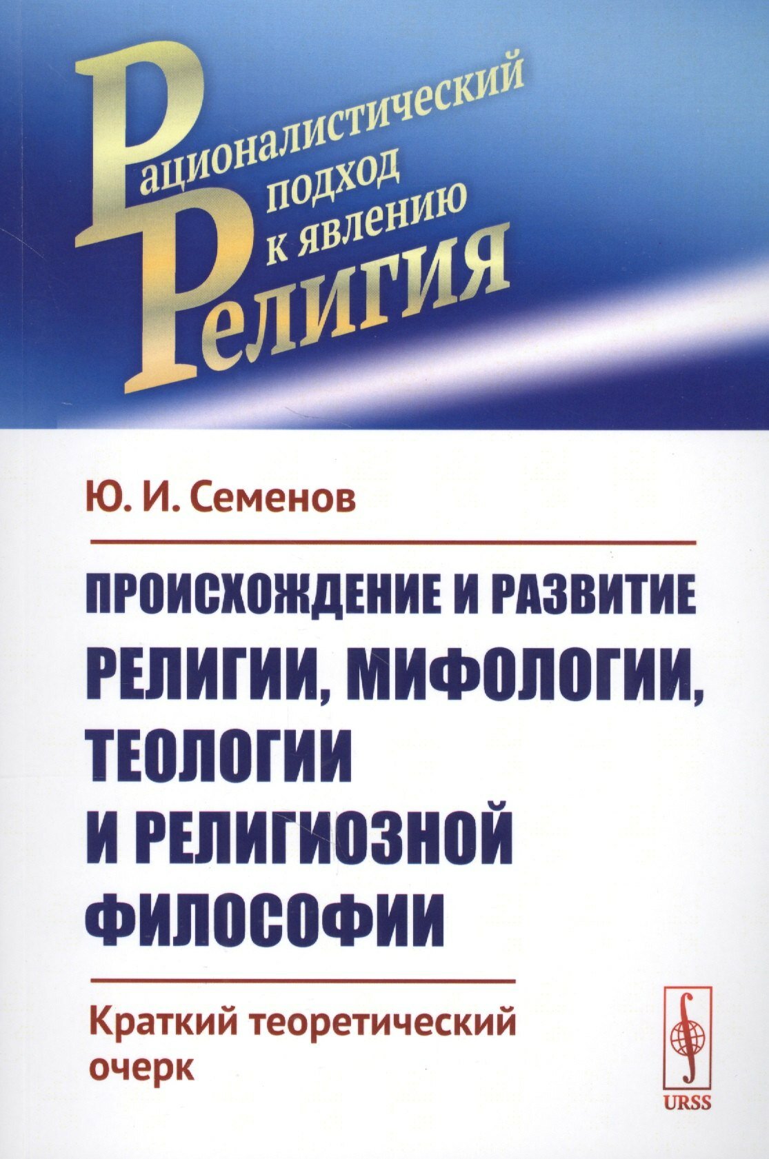 Книга: "Происхождение и развитие религии, мифологии, теологии и религиозной философии: Краткий теоретический" от Семенов Ю, русский язык, Теология