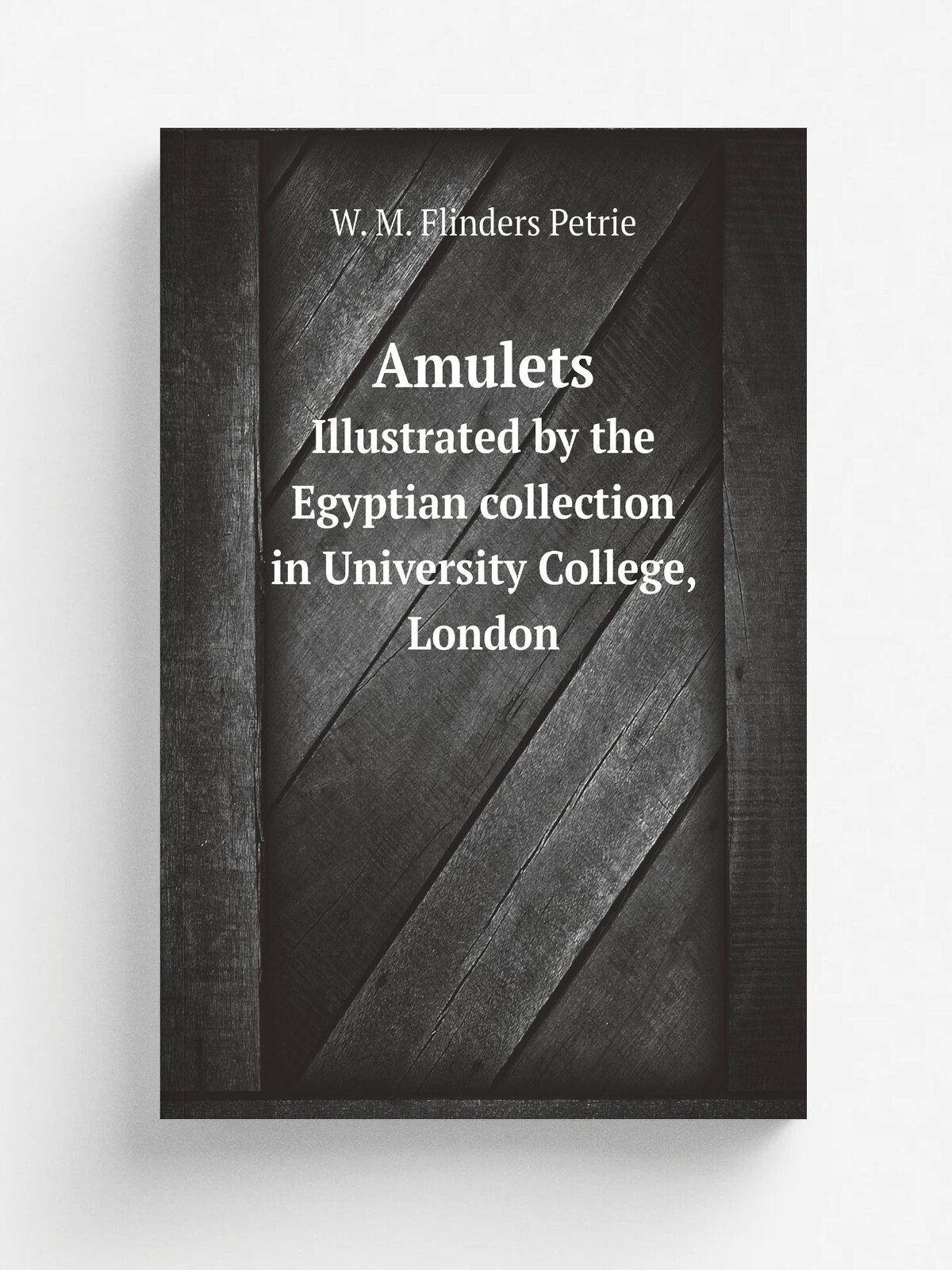 Amulets. Illustrated by the Egyptian collection in University College, London