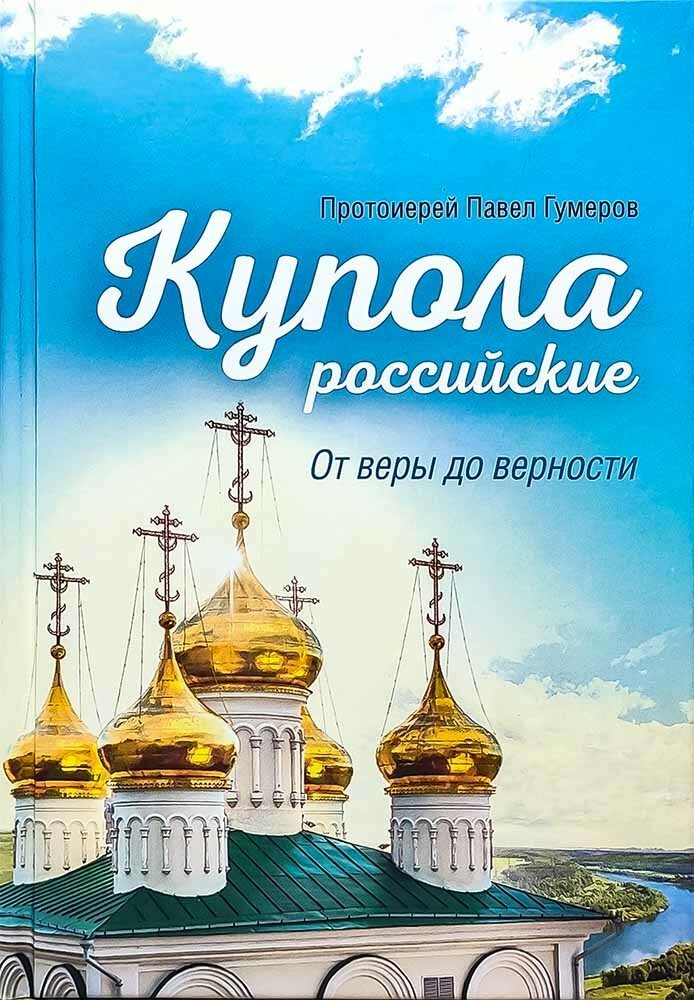 Протоиерей Павел Гумеров "Купола российские. От веры до верности"