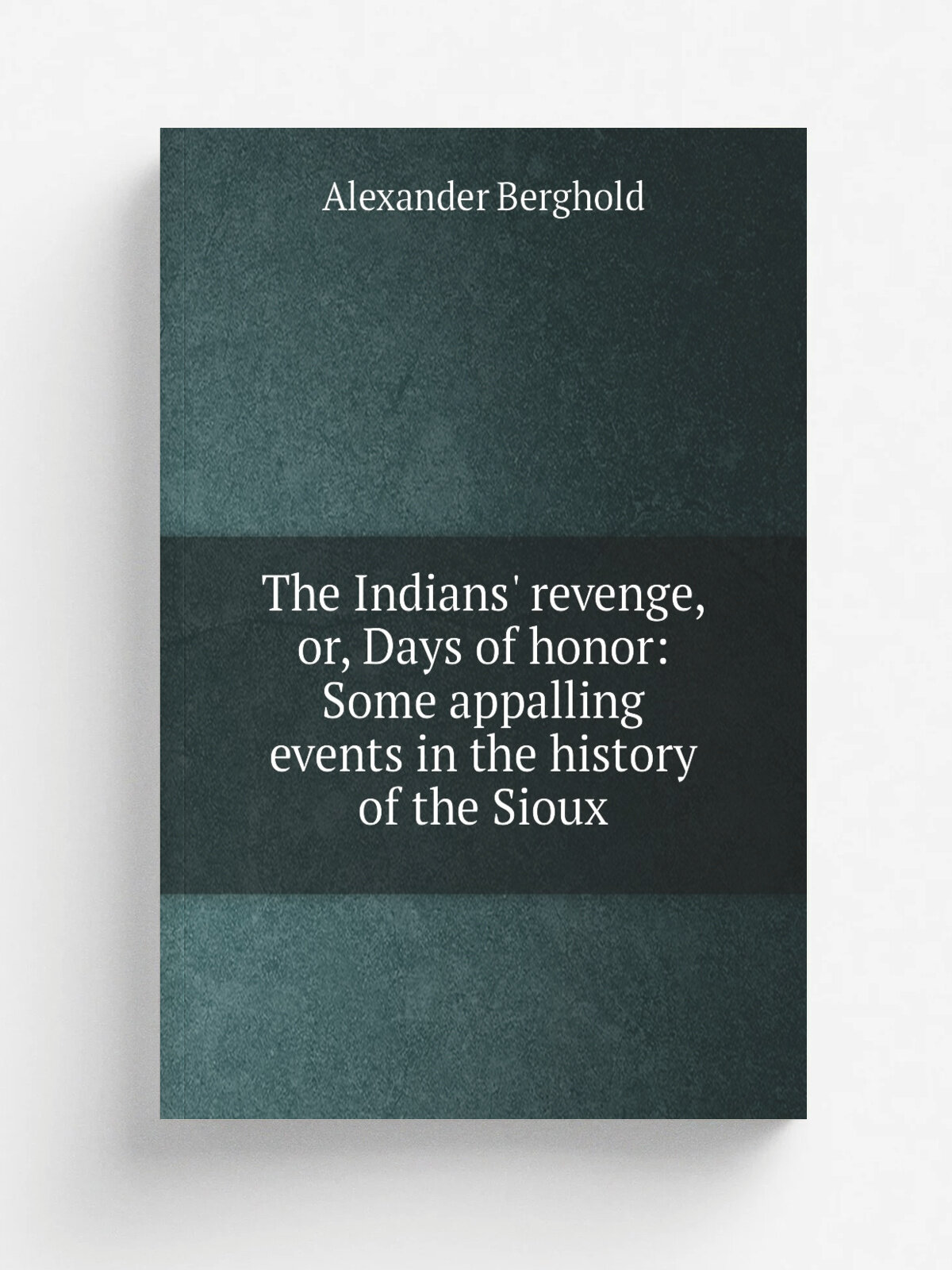 The Indians' revenge, or, Days of honor: Some appalling events in the history of the Sioux