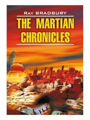 Брэдбери Рэй: Марсианские хроники / The Martian Chronicles. Книга для чтения на английском языке каро 2015