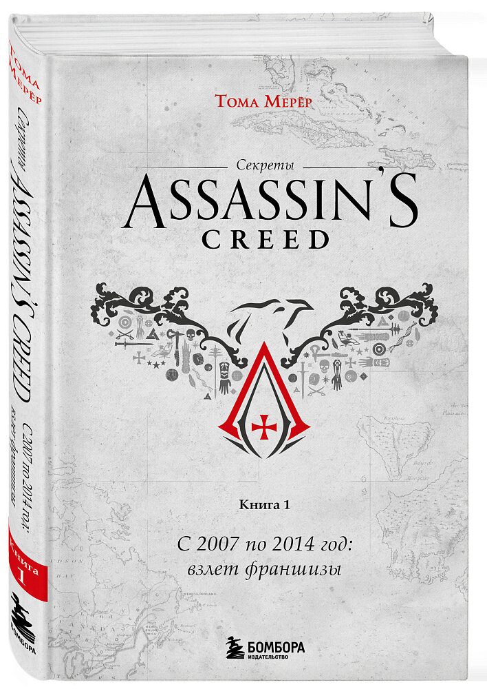 Секреты Assassins Creed : С 2007 по 2014 год – Взлет франшизы. Книга 1