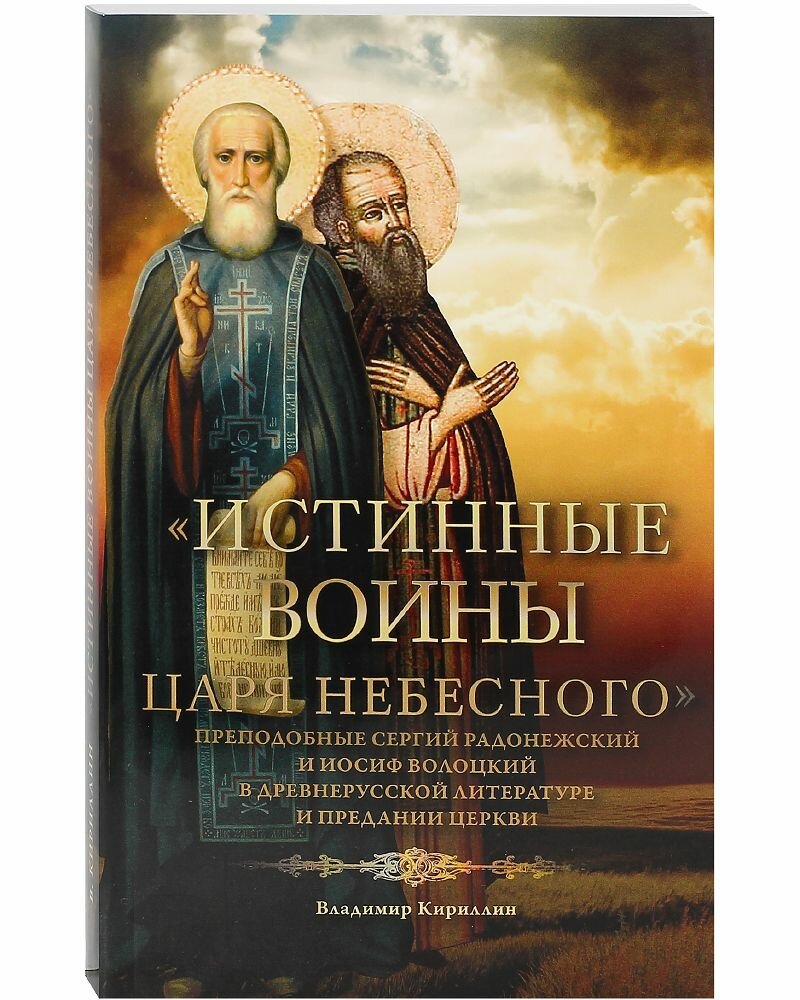 Истинные воины Царя Небесного. Преподобные Сергий Радонежский и Иосиф Волоцкий в древнерусскрй литературе и предании церкви