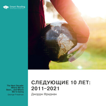 Ключевые идеи книги: Следующие 10 лет: 2011–2021. Джордж Фридман [Аудиокнига]