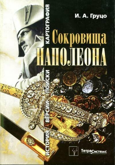 Груцо И. А. "Сокровища Наполеона. История, версии, поиски, картография."