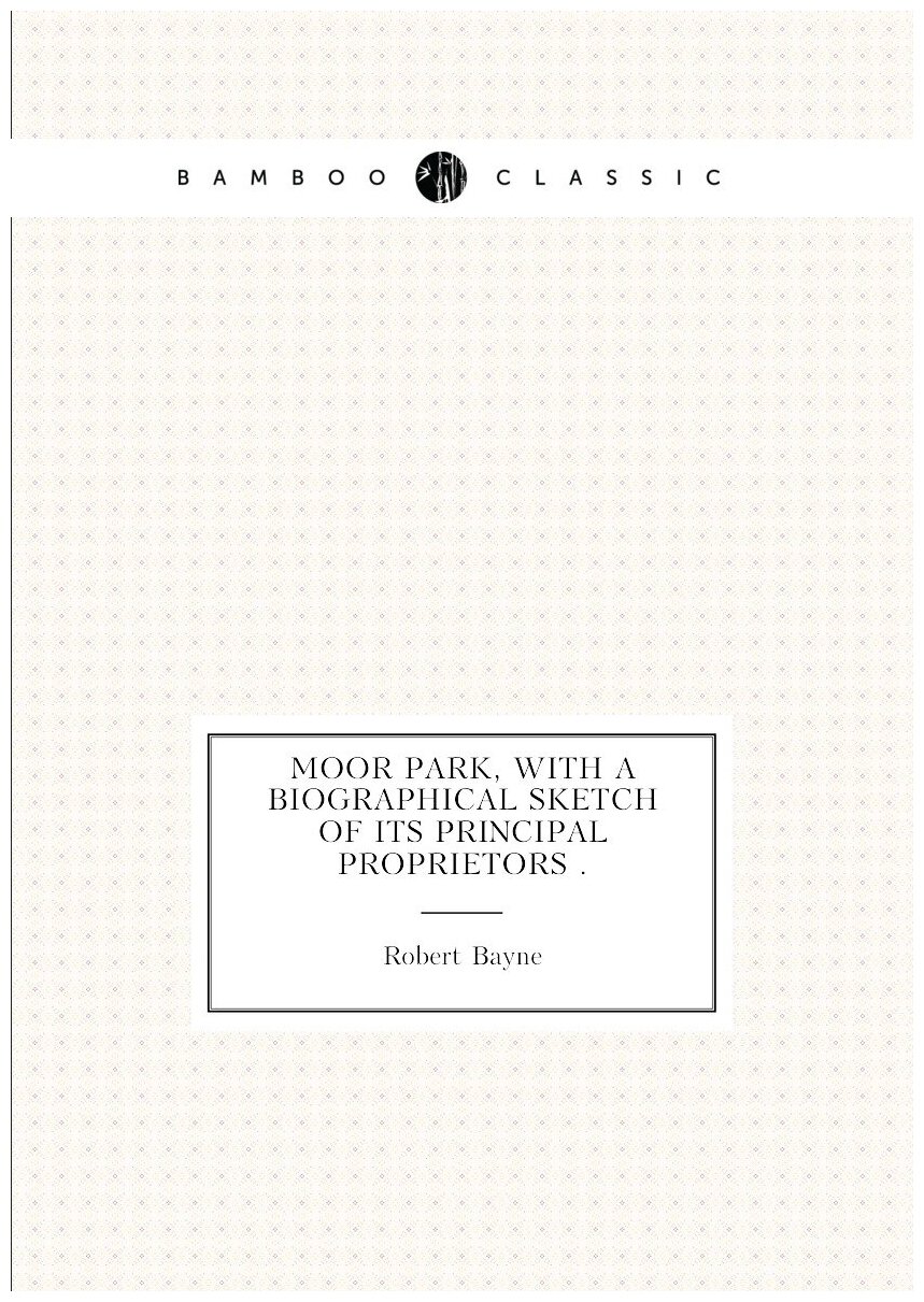 Moor Park, with a Biographical Sketch of Its Principal Proprietors .