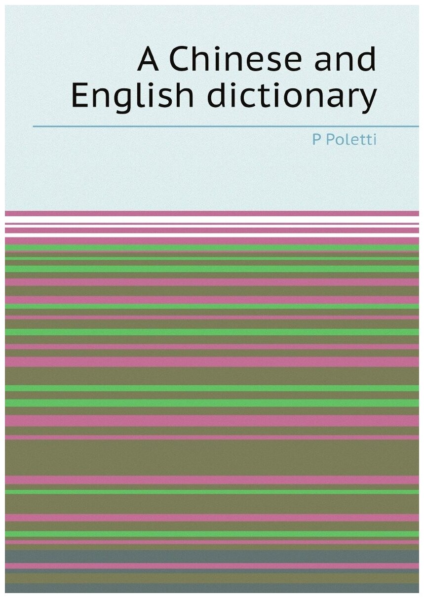 A Chinese and English dictionary: arranged according to radicals and sub-radicals / by P. Poletti