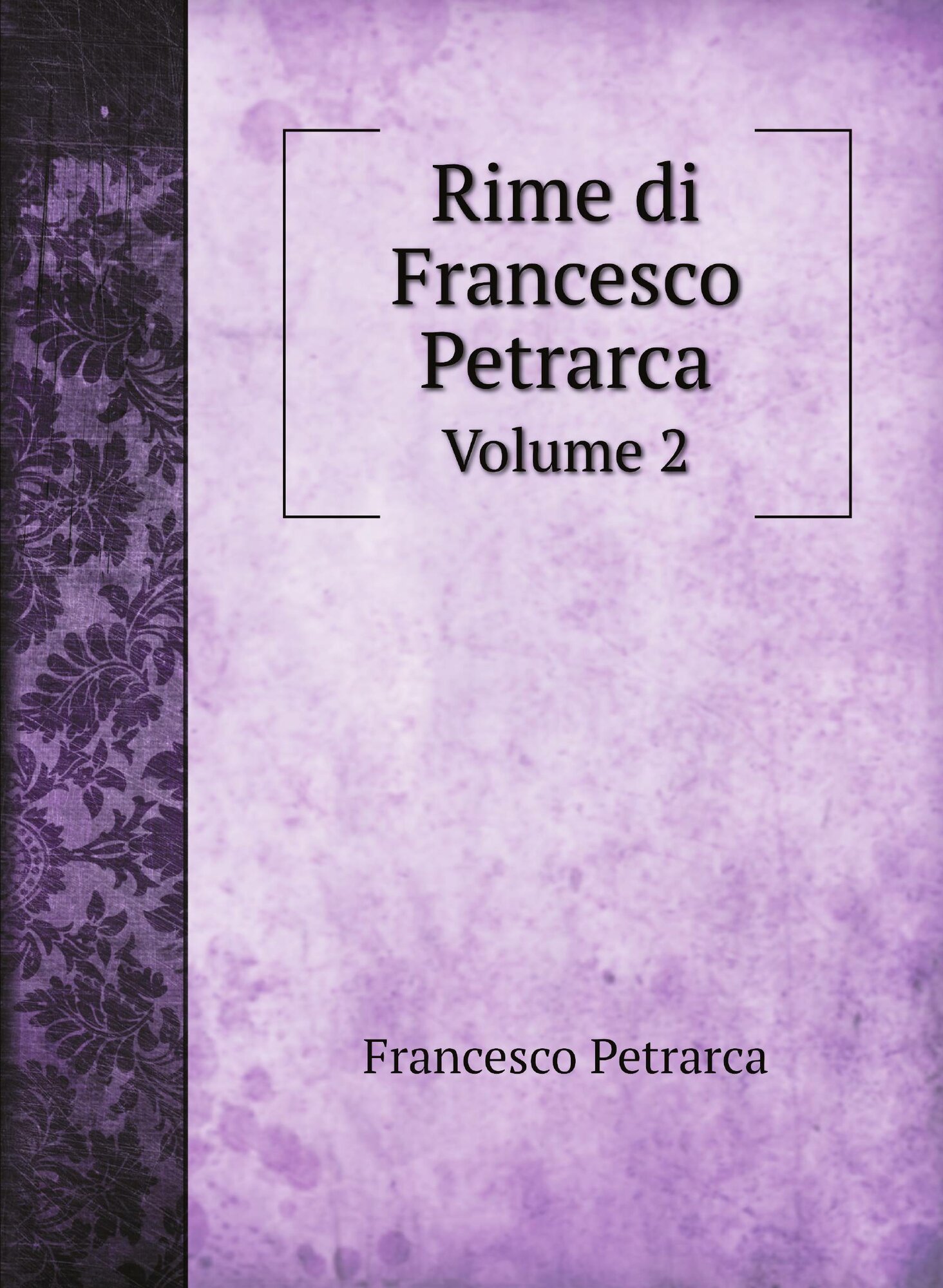 Rime di Francesco Petrarca. Volume 2
