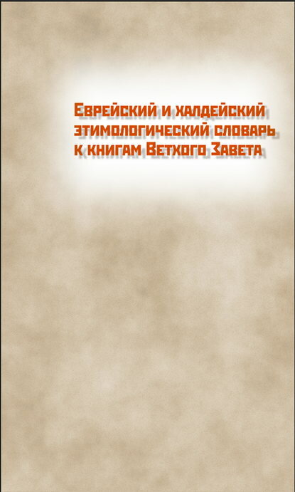 Еврейский и халдейский этимологический словарь к книгам Ветхого Завета. Том 1. Русско-еврейский [Цифровая книга]