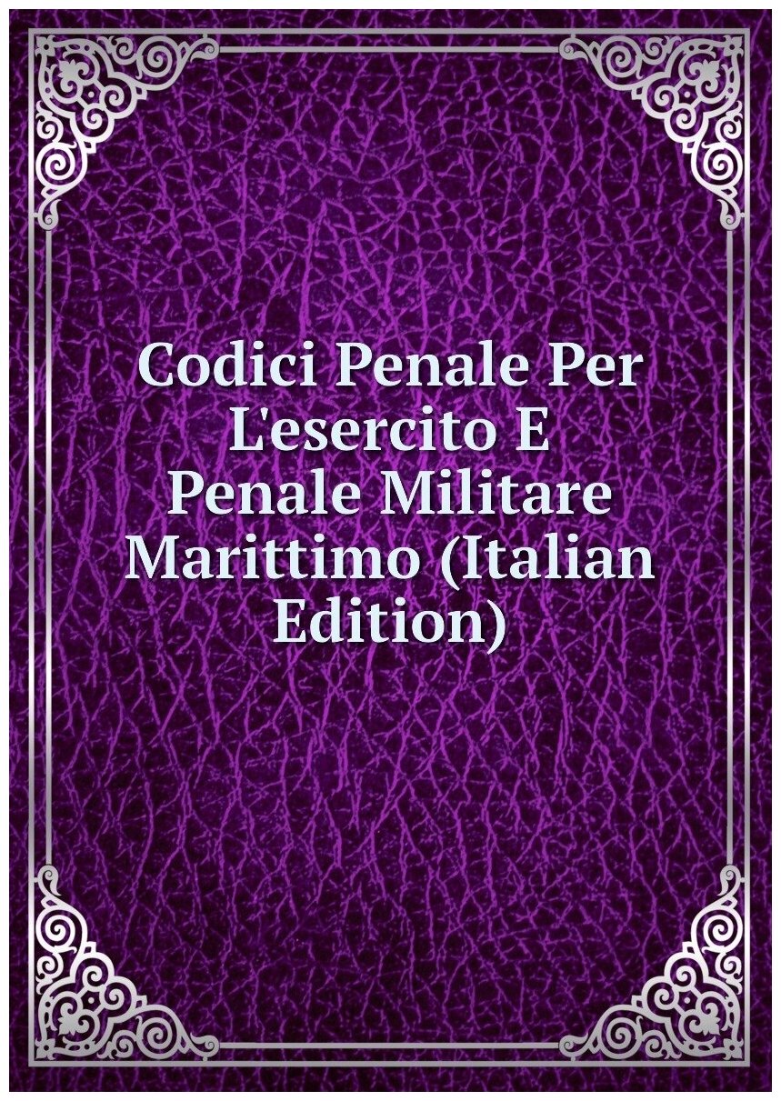 Codici Penale Per L'esercito E Penale Militare Marittimo (Italian Edition)